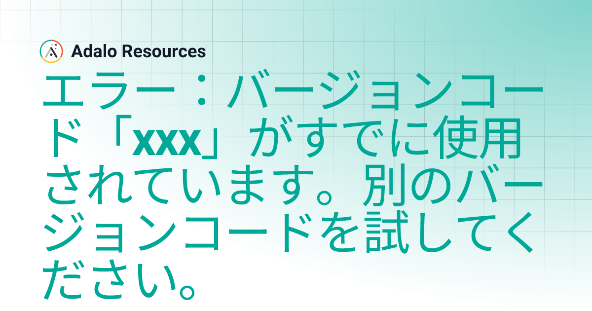 エラー：バージョンコード「xxx」がすでに使用されています。別のバージョンコードを試してください。 | Adalo Resources