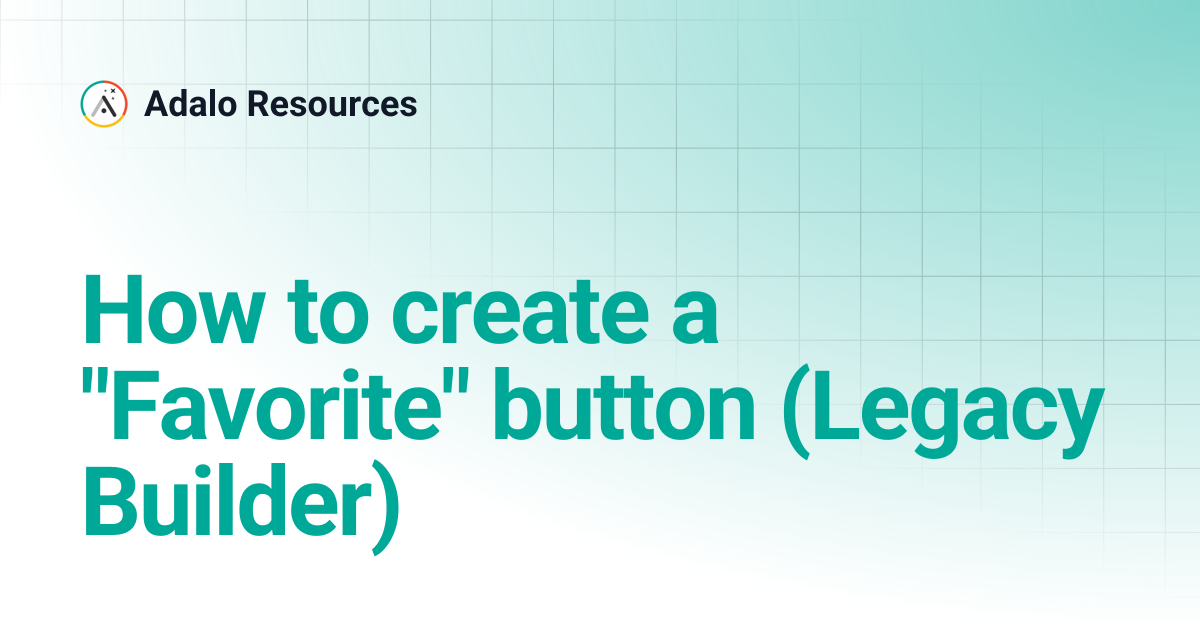 How to create a "Favorite" button (Legacy Builder) | Adalo Resources