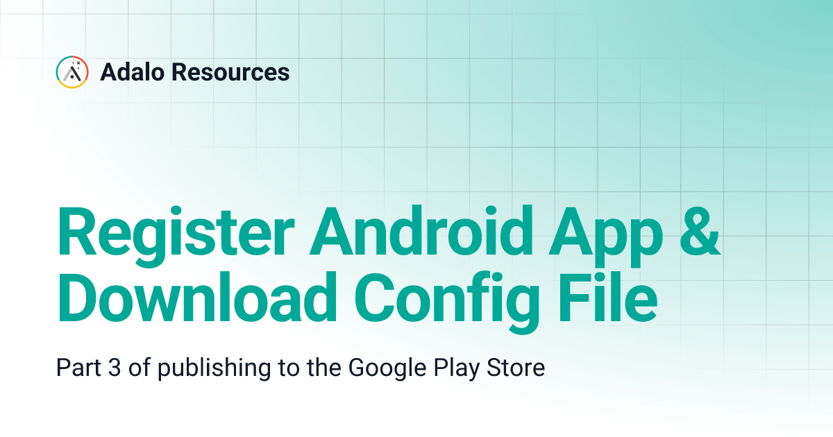 Register Android App & Download Config File | Adalo Resources