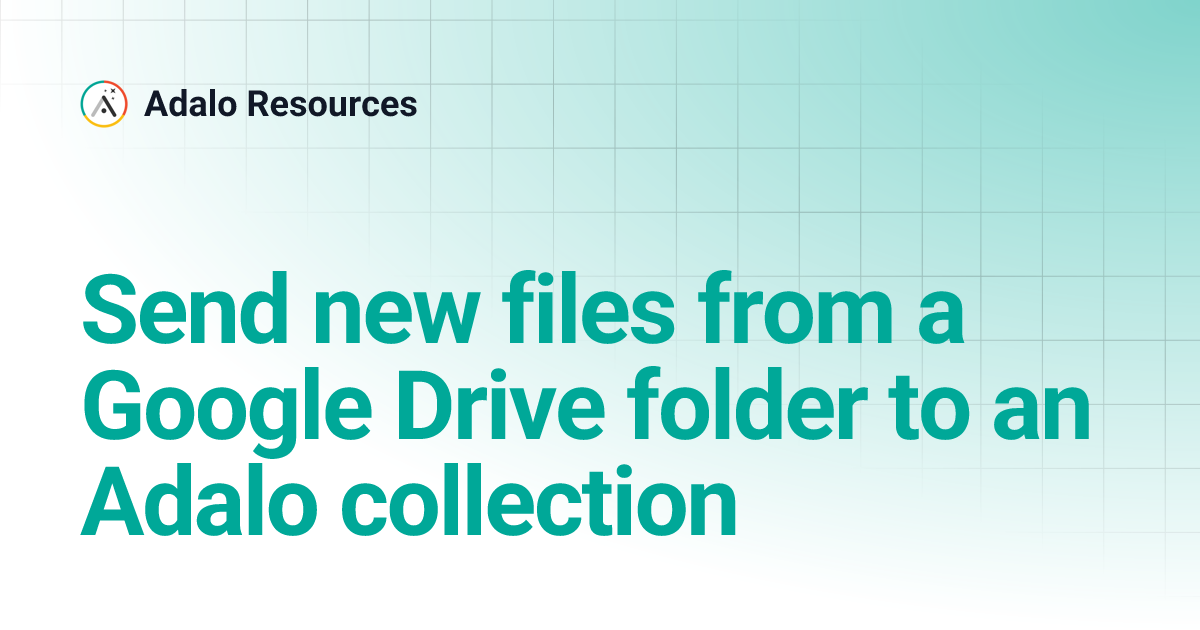Send new files from a Google Drive folder to an Adalo collection | Adalo Resources