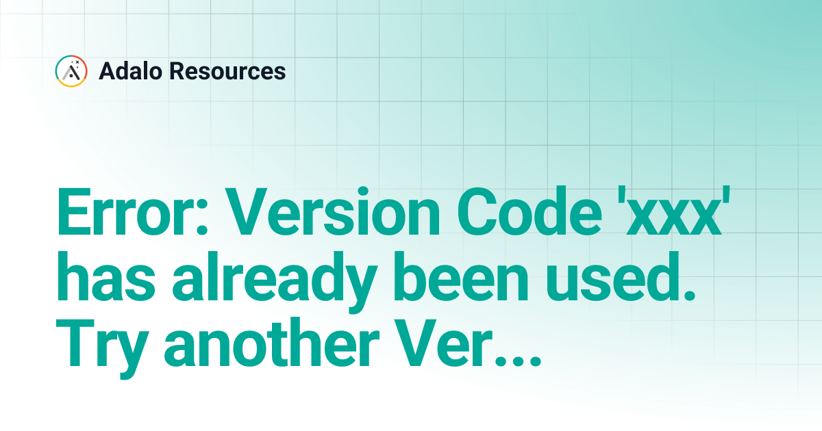 Error: Version Code 'xxx' has already been used. Try another Version code. | Adalo Resources