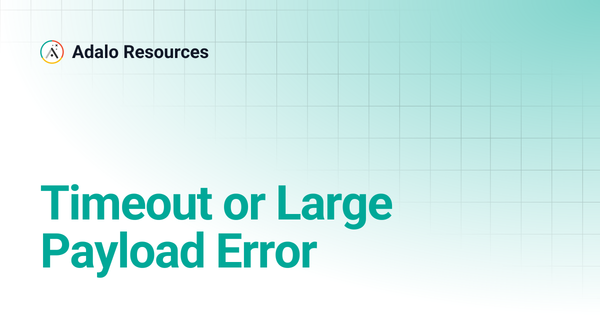 Timeout or Large Payload Error | Adalo Resources