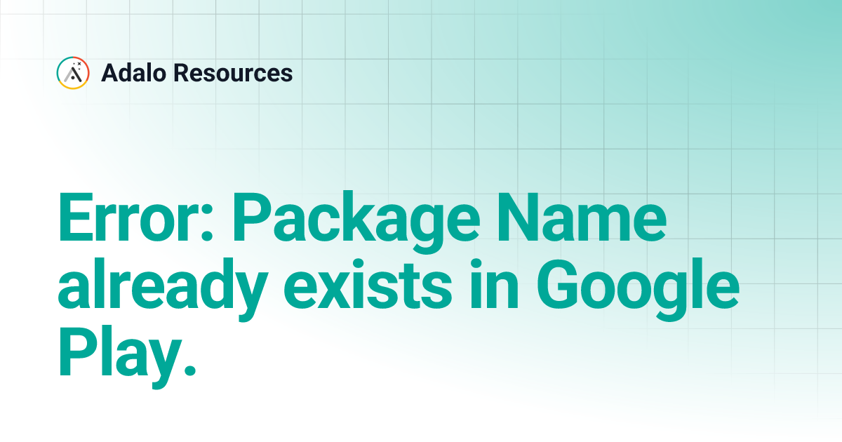 Error: Package Name already exists in Google Play. | Adalo Resources