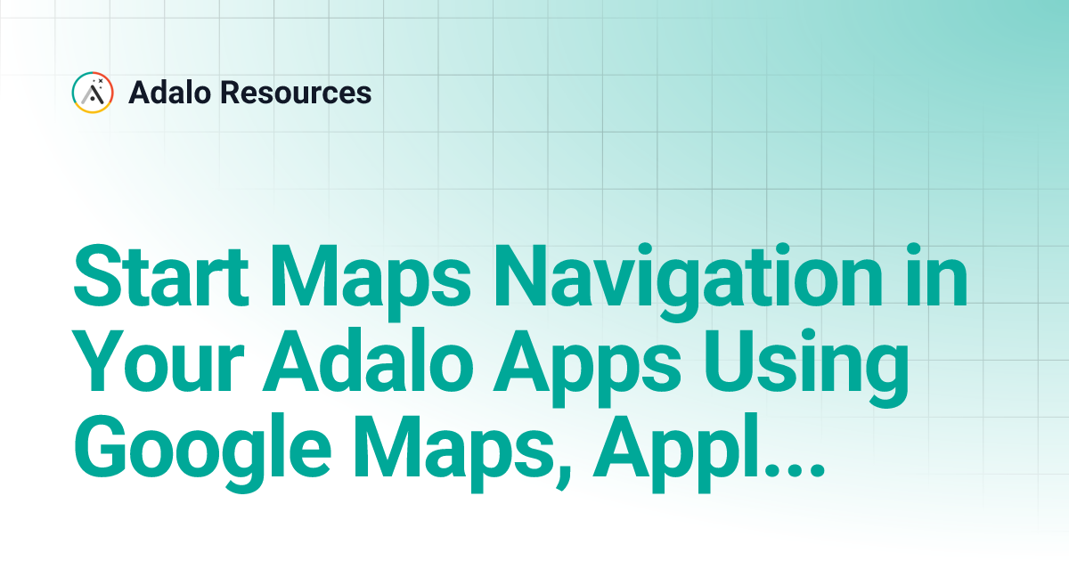Start Maps Navigation in Your Adalo Apps Using Google Maps, Apple Maps, or Waze | Adalo Resources
