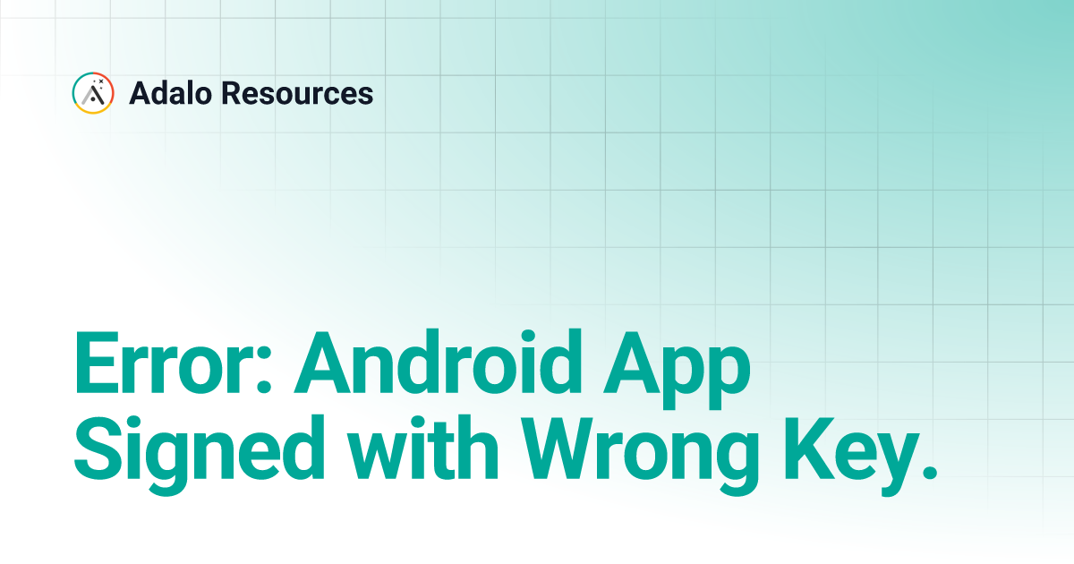 Error: Android App Signed with Wrong Key. | Adalo Resources